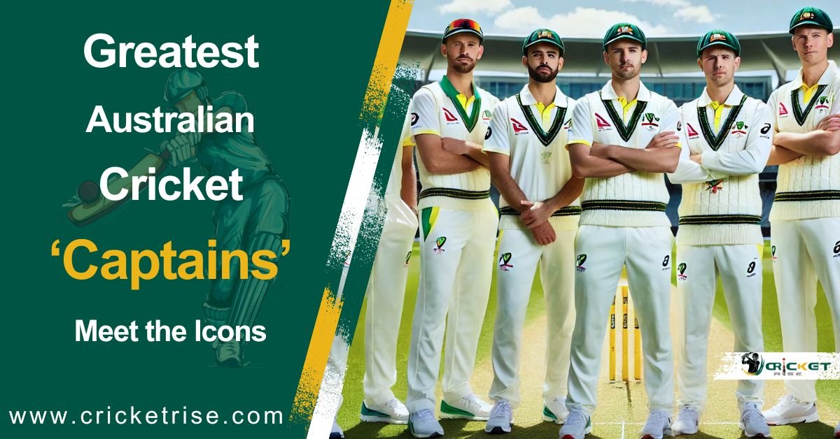 Australian Cricket Captains: Legends Who Led the Game - Cricket Rise